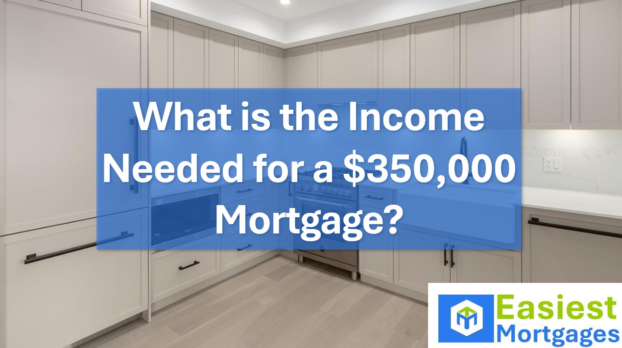 What is the Income Needed for a $350,000 Mortgage - Easiest Mortgages